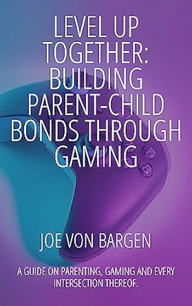 Level Up Together: Building Parent-Child Bonds through Gaming: A guide ...