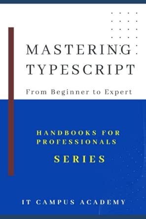 Mastering TypeScript: From Beginner to Expert. (HandBook for Professionals Series ...