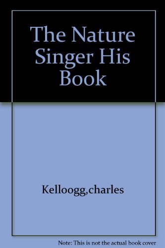 The Nature Singer His Book: Kelloogg,charles: Amazon.com: Books