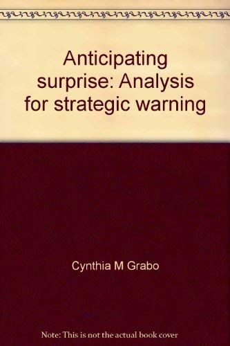 Anticipating surprise: Analysis for strategic warning: Grabo, Cynthia M ...