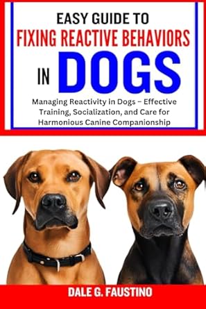 EASY GUIDE TO FIXING REACTIVE BEHAVIORS IN DOGS: Managing Reactivity in ...