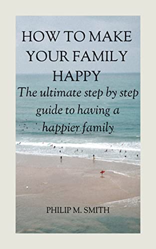 How to make your family happy: the ultimate step by step guide to ...