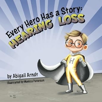 Every Hero Has a Story: Hearing Loss: Arndt, Abigail Grace, Paterson ...