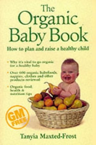 The Organic Baby Book: How to Plan and Raise a Healthy Child: Maxted ...