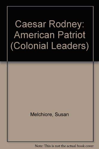 Caesar Rodney: American Patriot (Colonial Leaders): Melchiore, Susan ...