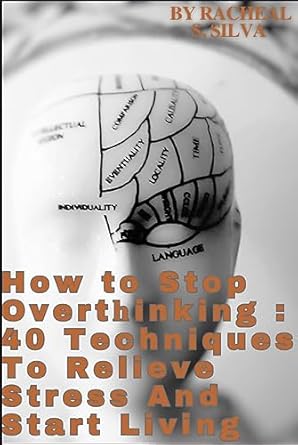 How to Stop Overthinking : 40 Techniques To Relieve Stress And Start ...