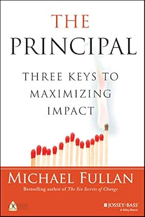 The Principal: Three Keys to Maximizing Impact: Fullan, Michael ...