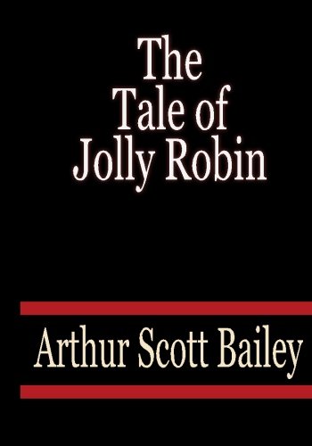 The Tale of Jolly Robin - Arthur Scott Bailey: Bailey, Arthur scott ...