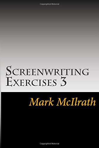 Screenwriting Exercises 3: Exercises 111 - 161: McIlrath, Mr Mark ...