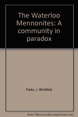 The Waterloo Mennonites: A community in paradox: Fretz, J. Winfield ...
