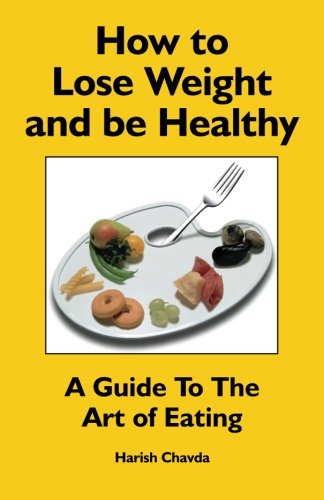 How to Lose Weight and be Healthy: A Guide to the Art of Eating: Chavda ...