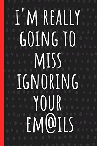 I'm really going to miss ignoring your emails: Funny Notebook, Coworker ...