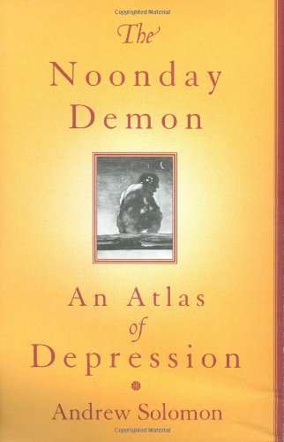 The Noonday Demon: An Atlas Of Depression: Solomon, Andrew ...