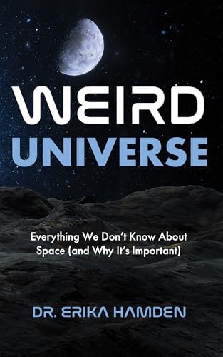 Weird Universe: Everything We Don’t Know About Space (and Why It’s ...