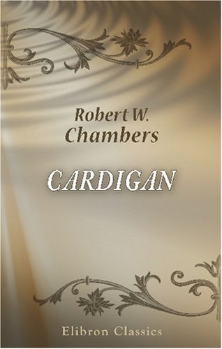 Cardigan: A Novel: Chambers, Robert William: 9780543760869: Amazon.com ...