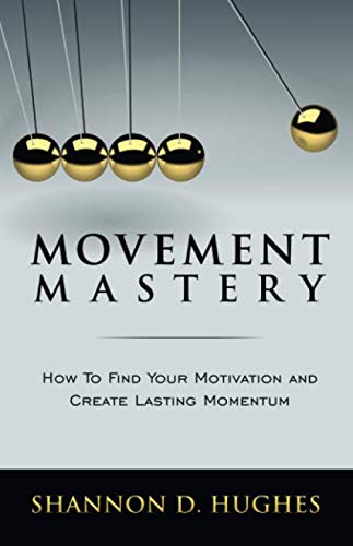 Movement Mastery: How To Find Your Motivation And Create Lasting ...