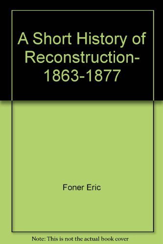 A Short History of Reconstruction, 1863-1877: Foner, Eric ...