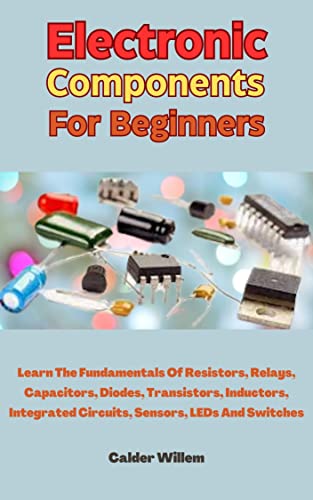 Amazon.com: Electronic Components For Beginners: Learn The Fundamentals Of Resistors, Relays ...