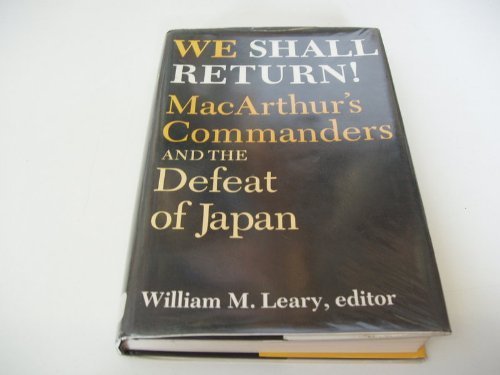 We Shall Return!: Macarthur's Commanders and the Defeat of Japan, 1942 ...