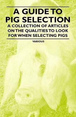 By Various A Guide to Pig Selection - A Collection of Articles on the ...