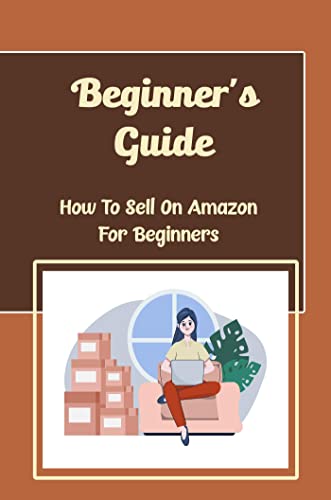 Beginner's Guide: How To Sell On Amazon For Beginners eBook : Gochenour ...