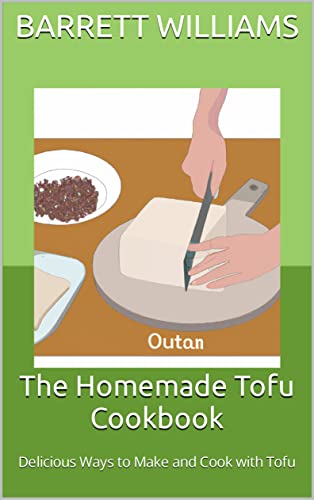 The Homemade Tofu Cookbook: Delicious Ways to Make and Cook with Tofu ...