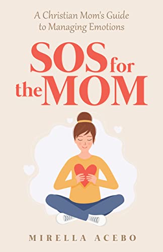 SOS for the MOM: A Christian Mom's Guide to Managing Emotions - Kindle ...
