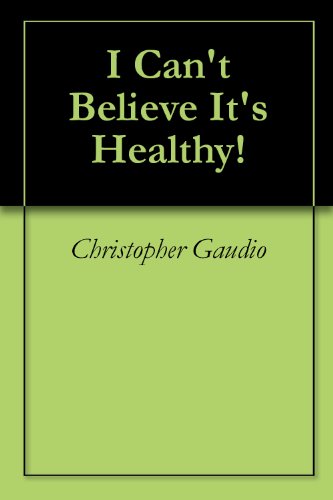 I Can't Believe It's Healthy! - Kindle edition by Gaudio, Christopher ...