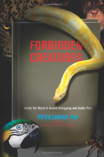 Forbidden Creatures: Inside the World of Animal Smuggling and Exotic ...