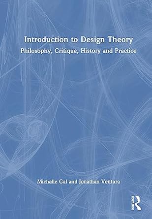Introduction to Design Theory: Philosophy, Critique, History and ...