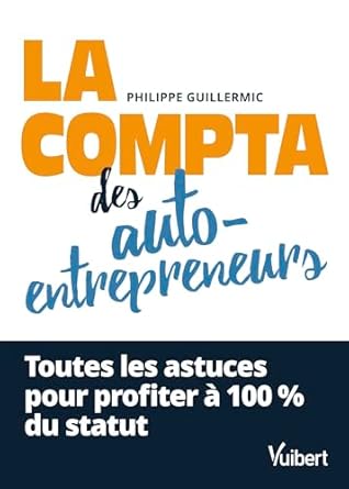 La compta des auto-entrepreneurs: Toutes les astuces pour profiter à ...