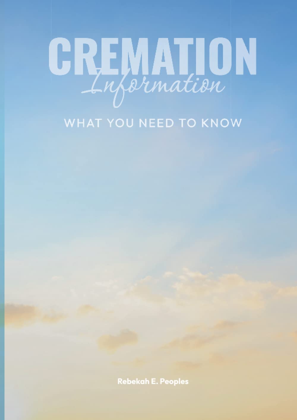 Cremation Information: What You Need to Know: Peoples, Rebekah E ...
