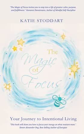The Magic of Focus: Your Journey to Intentional Living: Stoddart, Katie ...