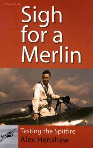 Sigh for a Merlin : Testing the Spitfire: Henshaw, Alex: 9780947554835 ...