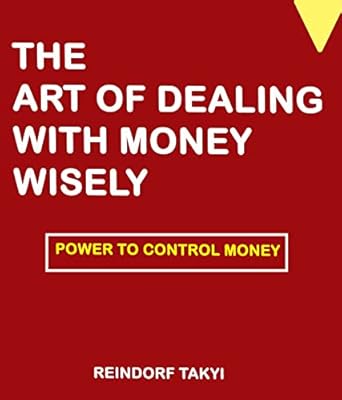 THE ART OF DEALING WITH MONEY WISELY: THE POWER TO CONTROL MONEY eBook ...