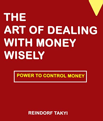 THE ART OF DEALING WITH MONEY WISELY: THE POWER TO CONTROL MONEY eBook ...