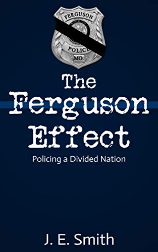 The Ferguson Effect: Policing A Divided Nation - Kindle edition by ...