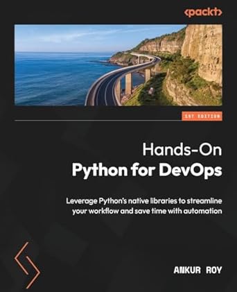 Hands-On Python for DevOps: Leverage Python's native libraries to streamline your workflow and ...