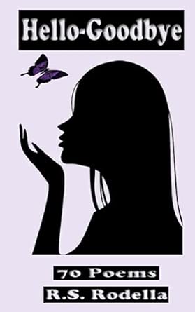 Hello~Goodbye: 70 Poems: Amazon.co.uk: Rodella, R. S.: 9781979070546: Books