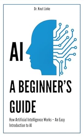 AI. A Beginner’s Guide: How Artificial Intelligence Works – An Easy ...