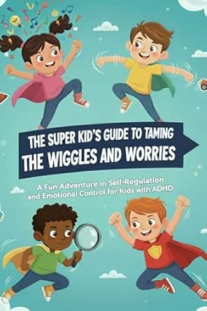 The Super Kid's Guide to Taming The Wiggles And Worries: A Fun ...