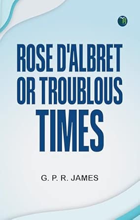 Rose D'Albret; or, Troublous Times.: G. P. R. James: 9789362343147 ...