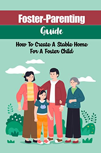 Foster-Parenting Guide: How To Create A Stable Home For A Foster Child ...