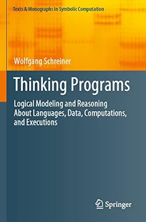 Thinking Programs: Logical Modeling and Reasoning About Languages, Data ...