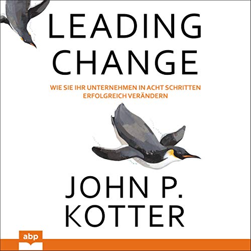 Leading Change: Wie Sie Ihr Unternehmen in acht Schritten erfolgreich ...