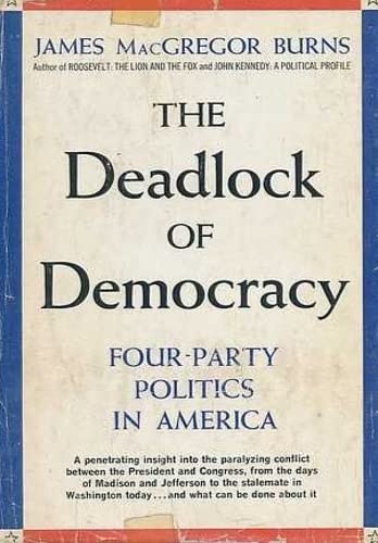 The Deadlock of Democracy: Four-Party Politics in America: burns, james ...