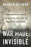 War Made Invisible: How America Hides the Human Toll of Its Military ...