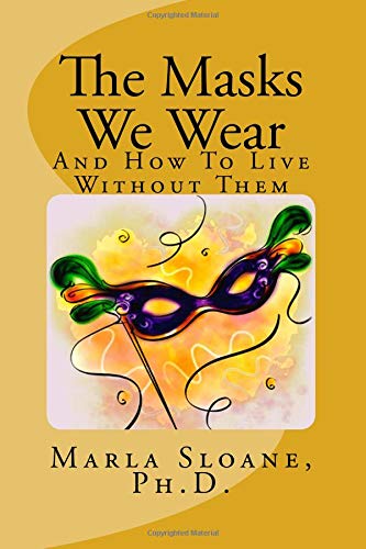 The Masks We Wear: And How To Live Without Them: Sloane Ph.D., Marla ...