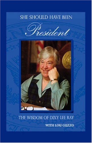 She Should Have Been President: The Wisdom of Dixy Lee Ray: Guzzo, Lou ...