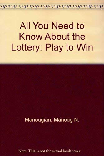 All You Need to Know About the Lottery: Play to Win: Manougian, Manoug ...